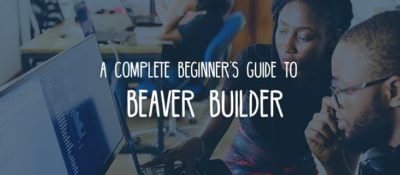 A Complete Beginner's Guide to Beaver Builder